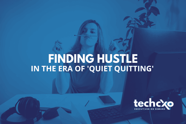 Finding Hustle in the Quiet Quitting Era - TechCXO